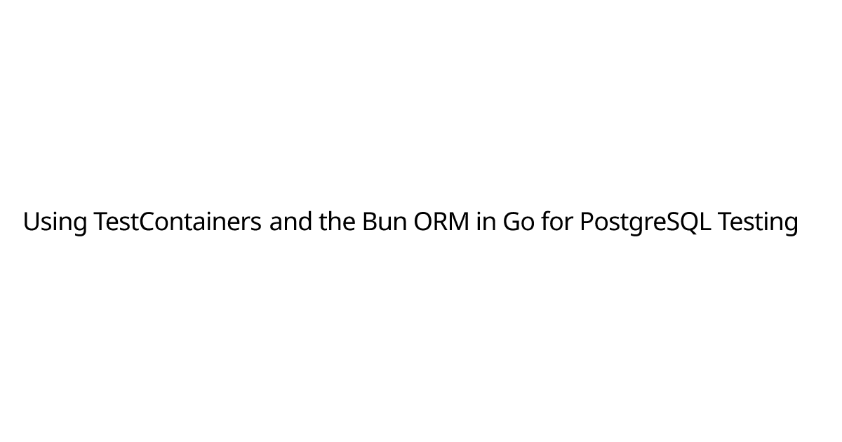 Using TestContainers and the Bun ORM in Go for PostgreSQL Testing ... Using TestContainers and the Bun ORM in Go for PostgreSQL Testing ...